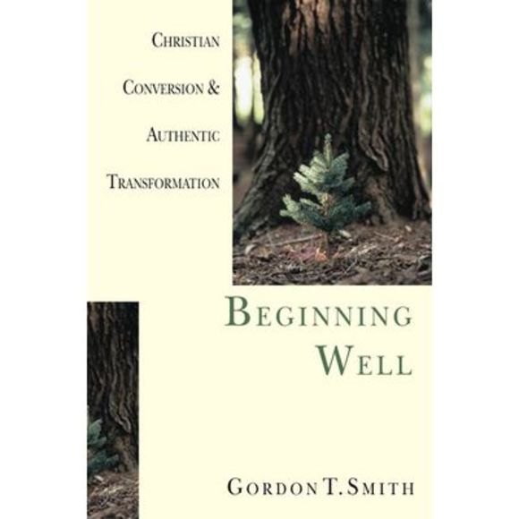 Gordon T. Smith | Other | Beginning Well Christian Conversion Authentic ...
